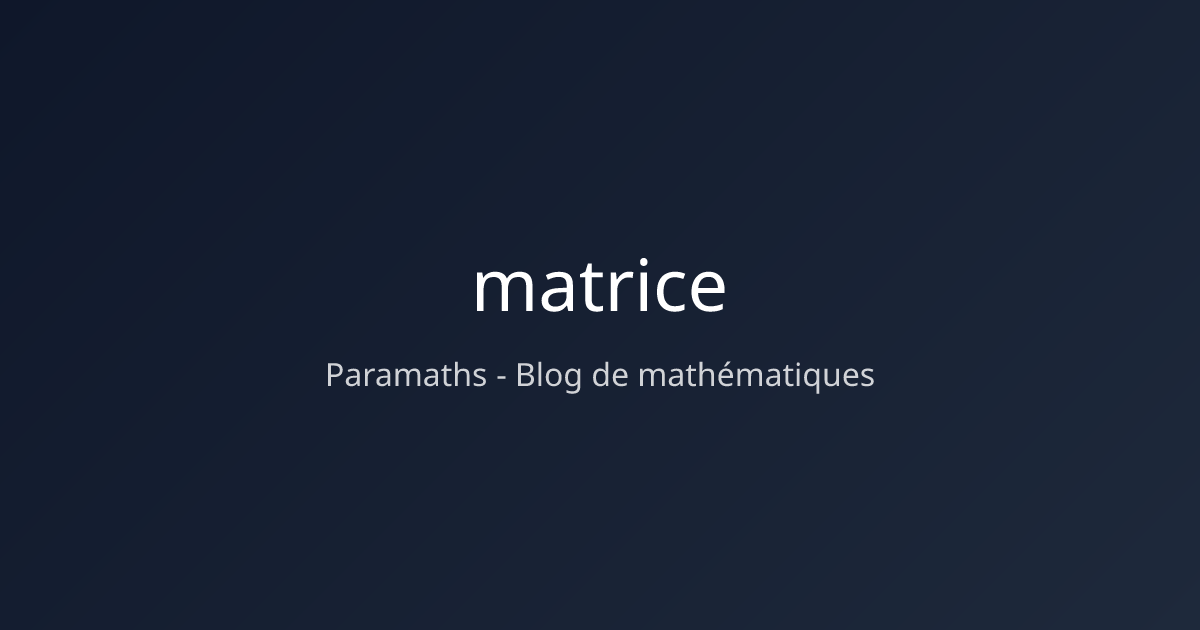 Tout savoir sur les matrices, introduction et exemples | Paramaths